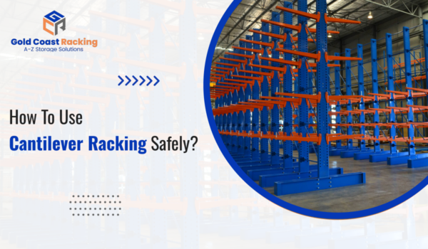 How to Use Cantilever Racking Safely and Effectively?